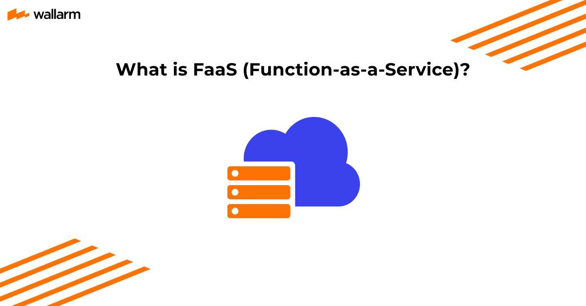 What is FaaS (Function-as-a-Service)? Meaning By Wallarm